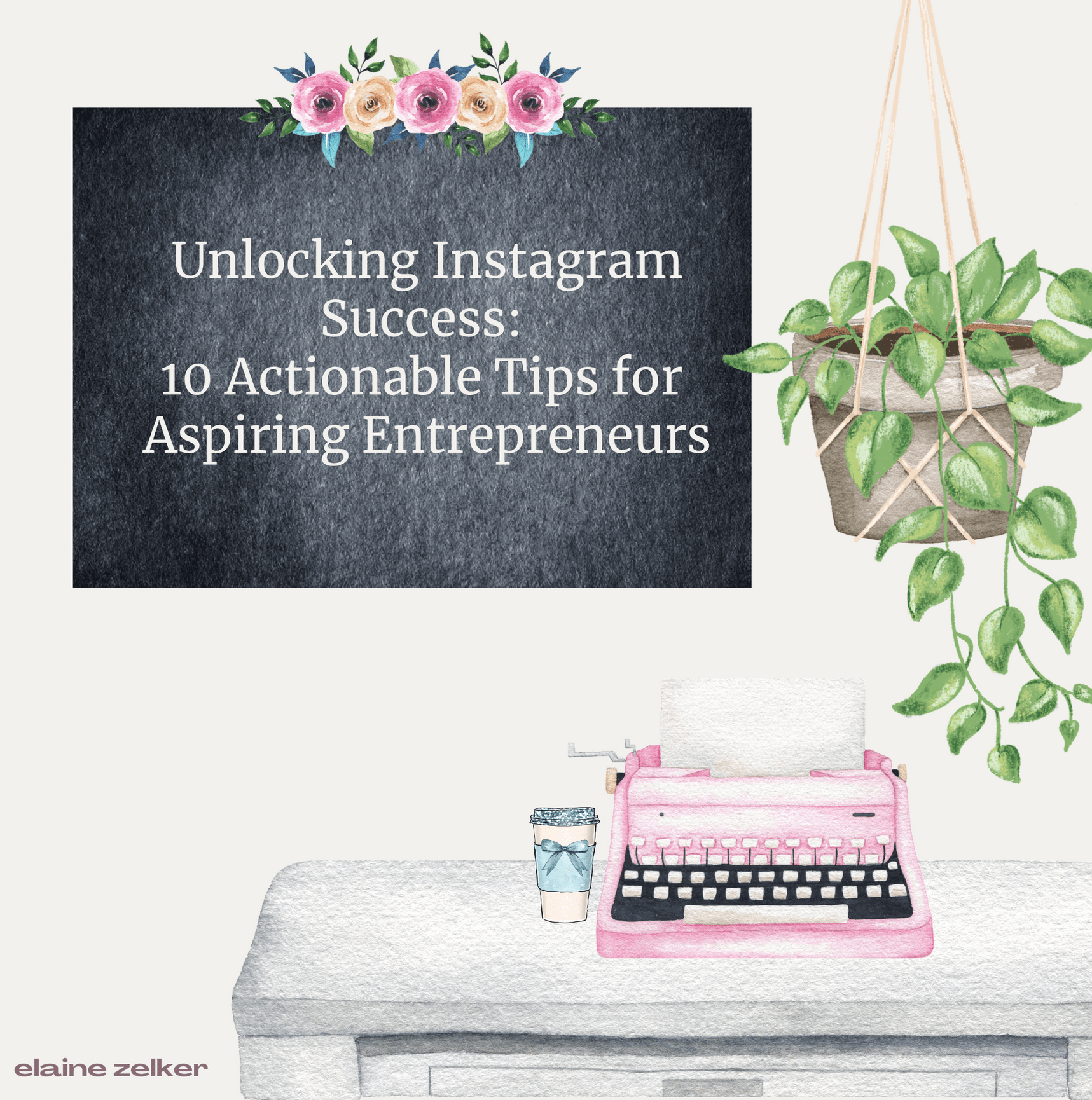 IG Success: 10 Tips for Aspiring Entrepreneurs - Elaine Zelker Photography